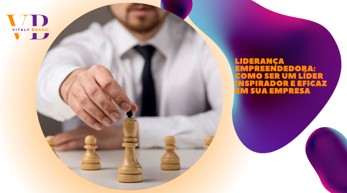 Liderança empreendedora: como ser um líder inspirador e eficaz em sua ...